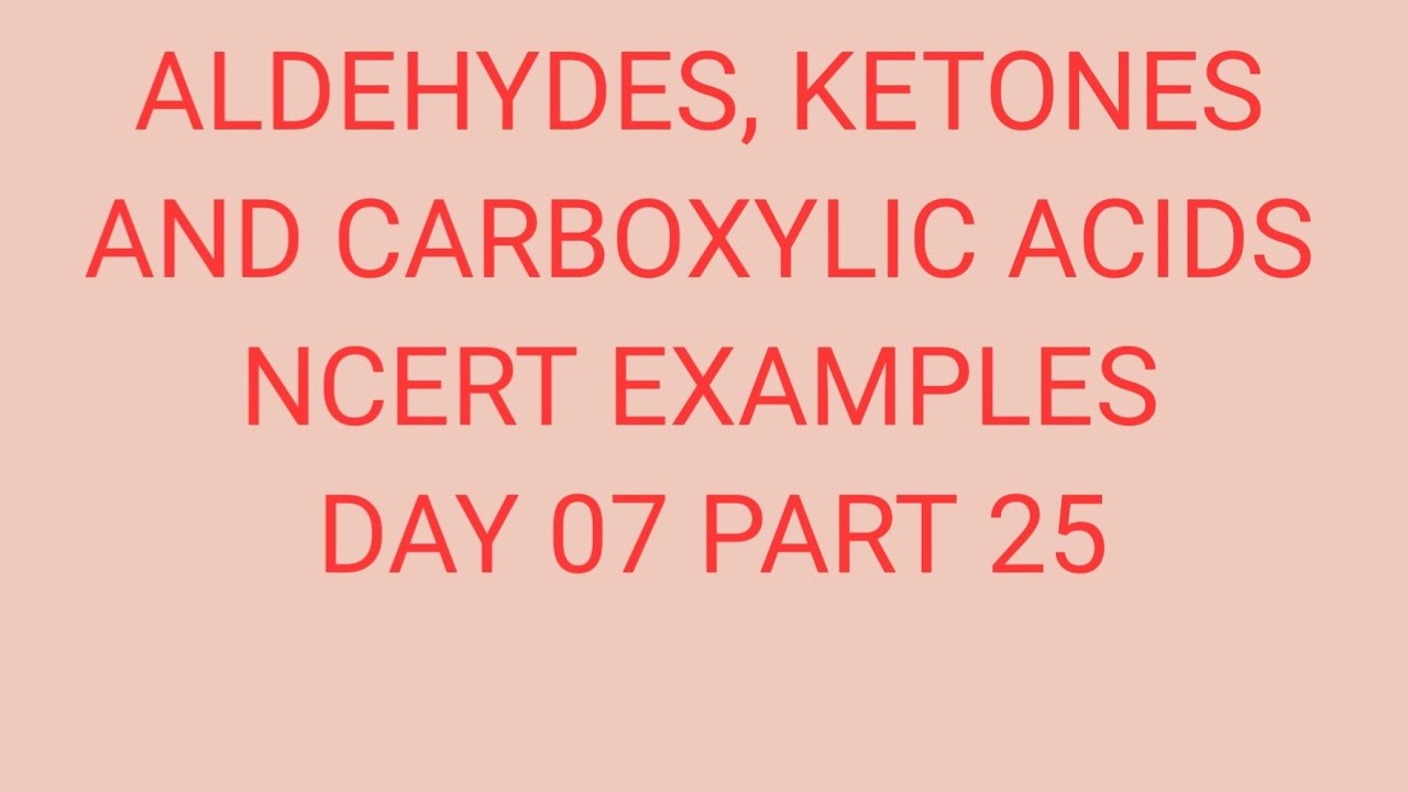 DAY 07 PART 25 ALDEHYDES, KETONES AND CARBOXYLIC ACIDS NCERT EXAMPLES ...