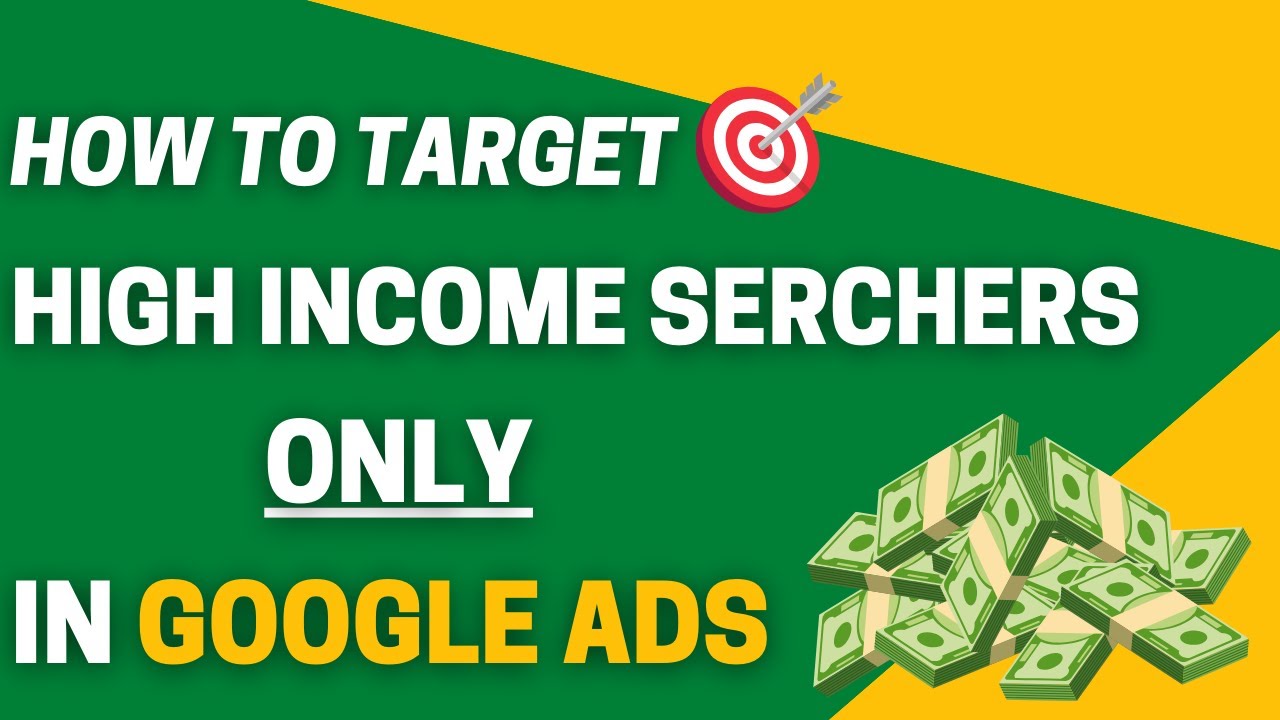 How to Target High Income Searchers ONLY in Google Ads - YouTube