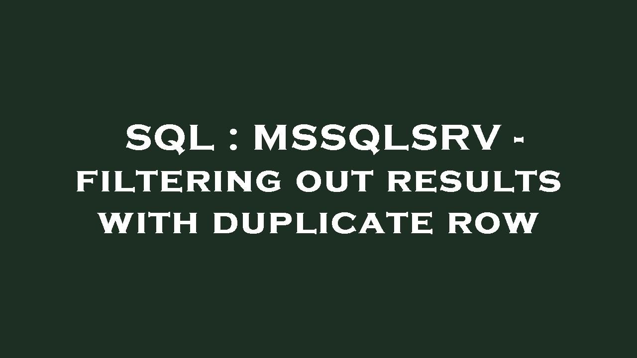 SQL : MSSQLSRV - filtering out results with duplicate row - YouTube