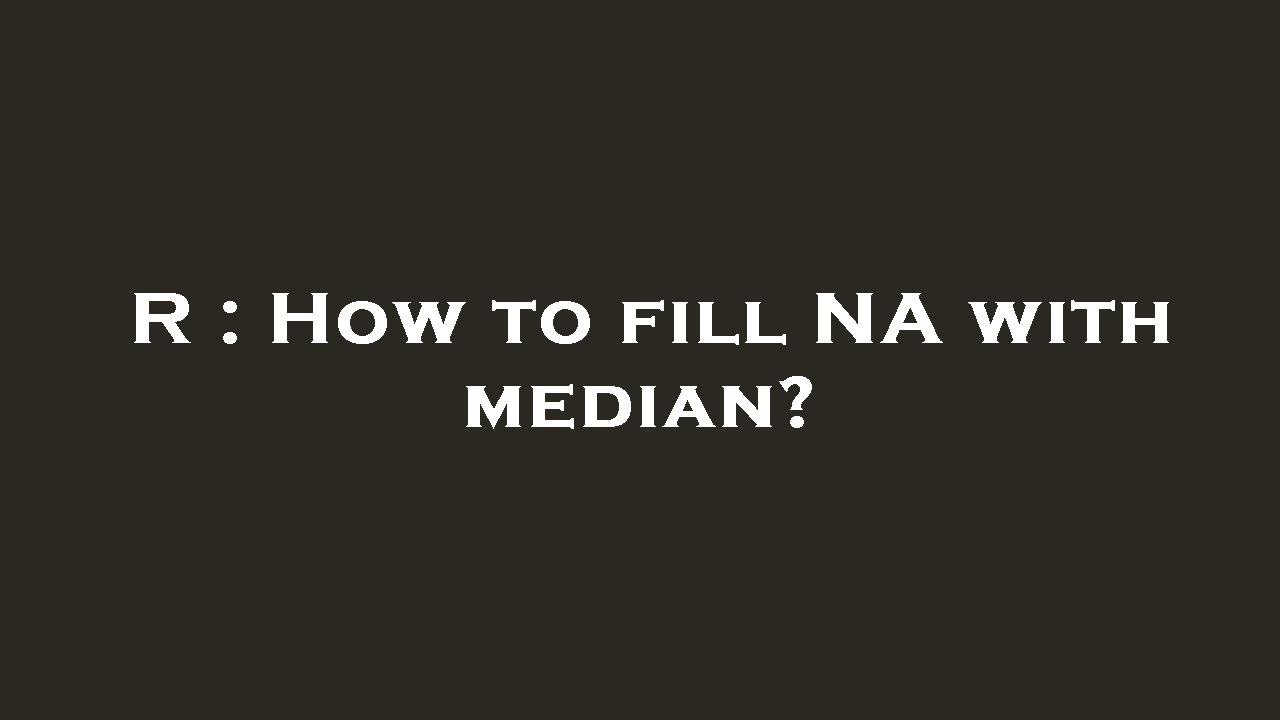 R How To Fill NA With Median YouTube r-how-to-fill-na-with-median-youtube