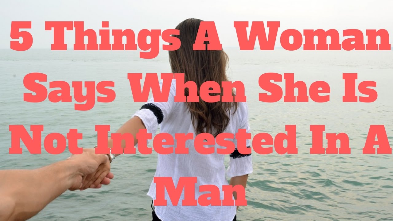 5 Things A Woman Says When She Is Not Interested In A Man - YouTube