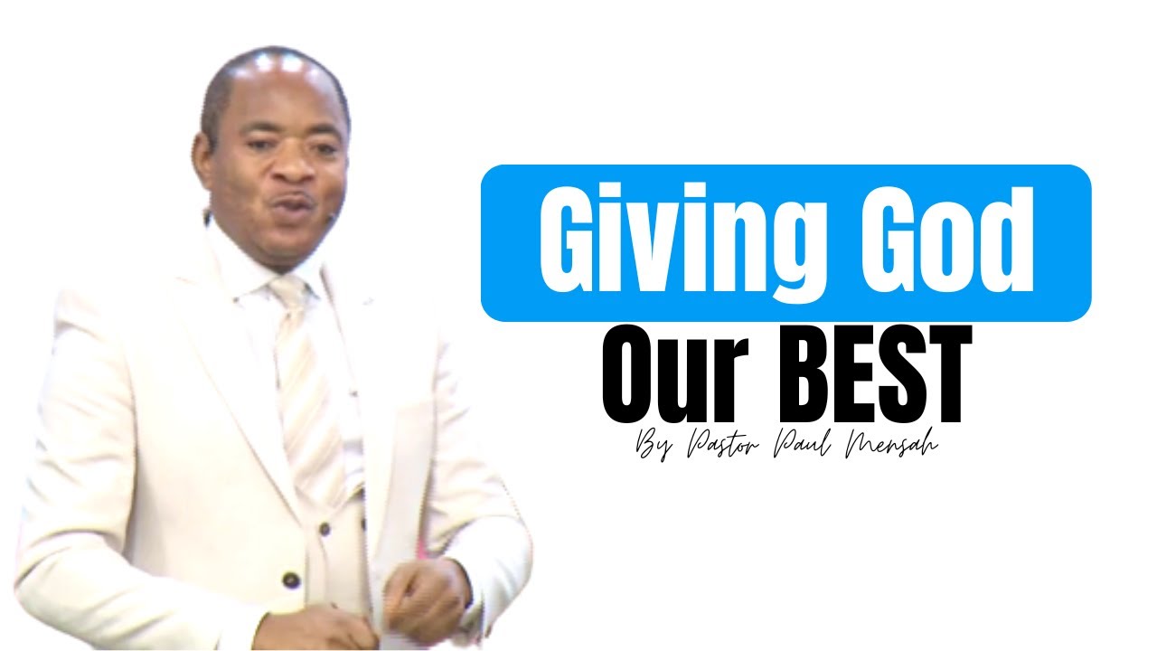 Giving God Our Best | By Pastor Paul Mensah | November 6th,2022 - YouTube