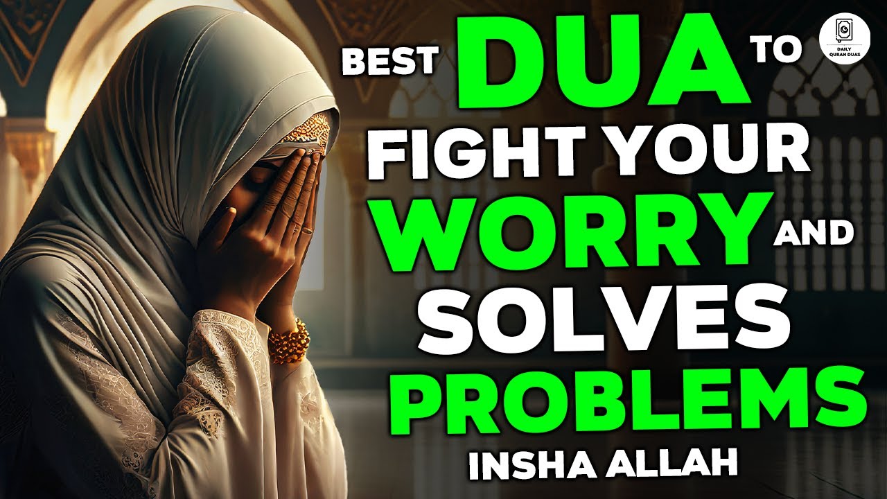 FIGHT YOUR WORRY WITH THIS BEST DUA !! SOLVING ALL YOUR TROUBLES AND ...