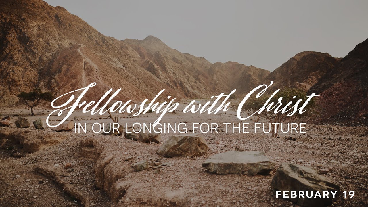 February 19th 2023 Fellowship With Christ... In Our Longing for the ...