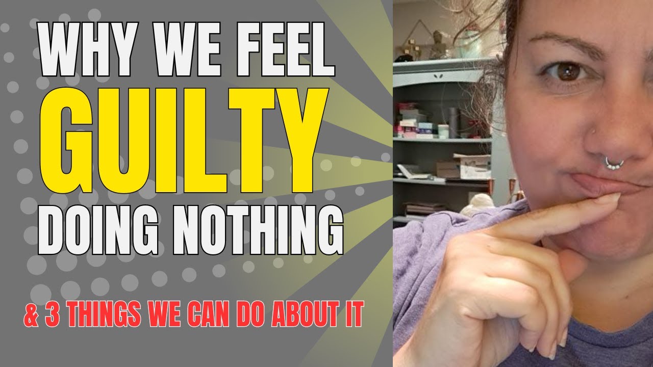 WHY WE FEEL GUILTY DOING NOTHING & 3 THINGS WE CAN DO ABOUT IT - YouTube