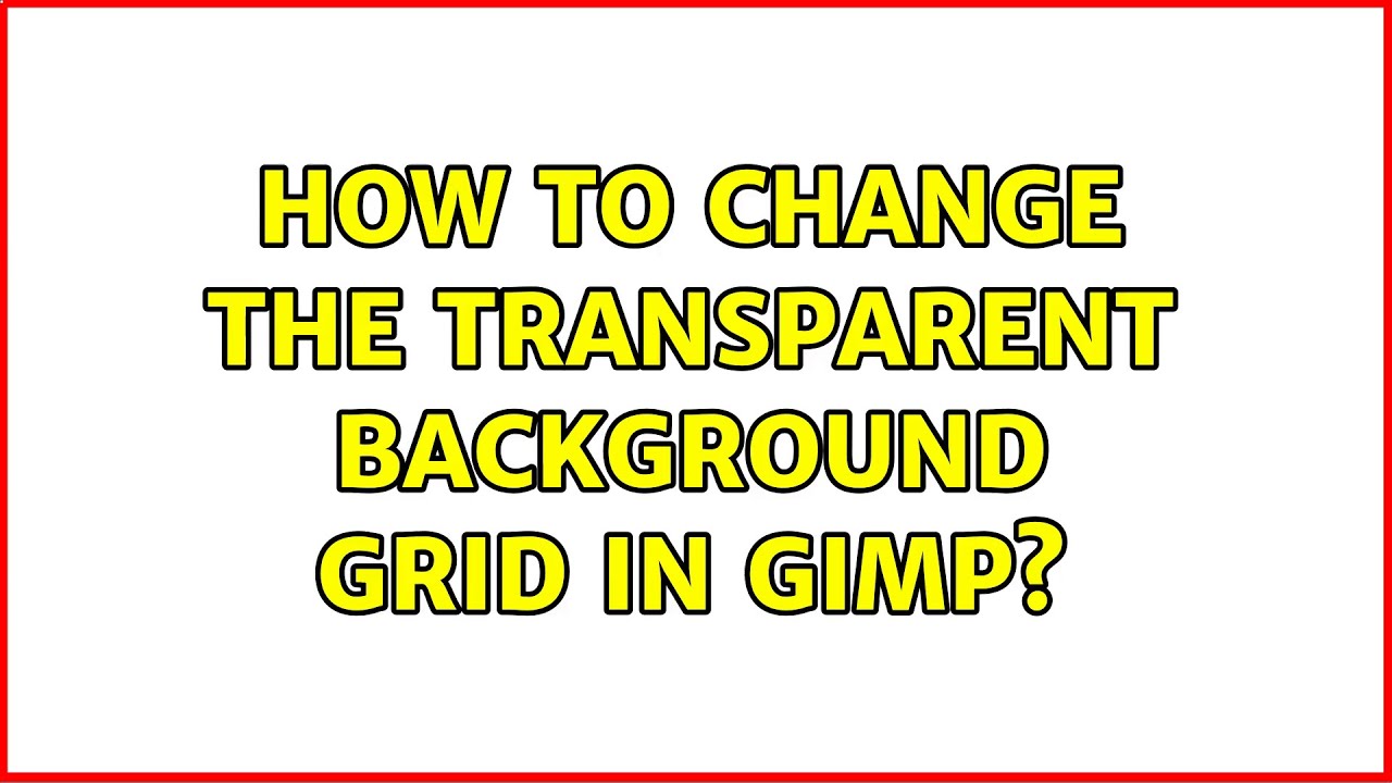 How to change the transparent background grid in GIMP? - YouTube