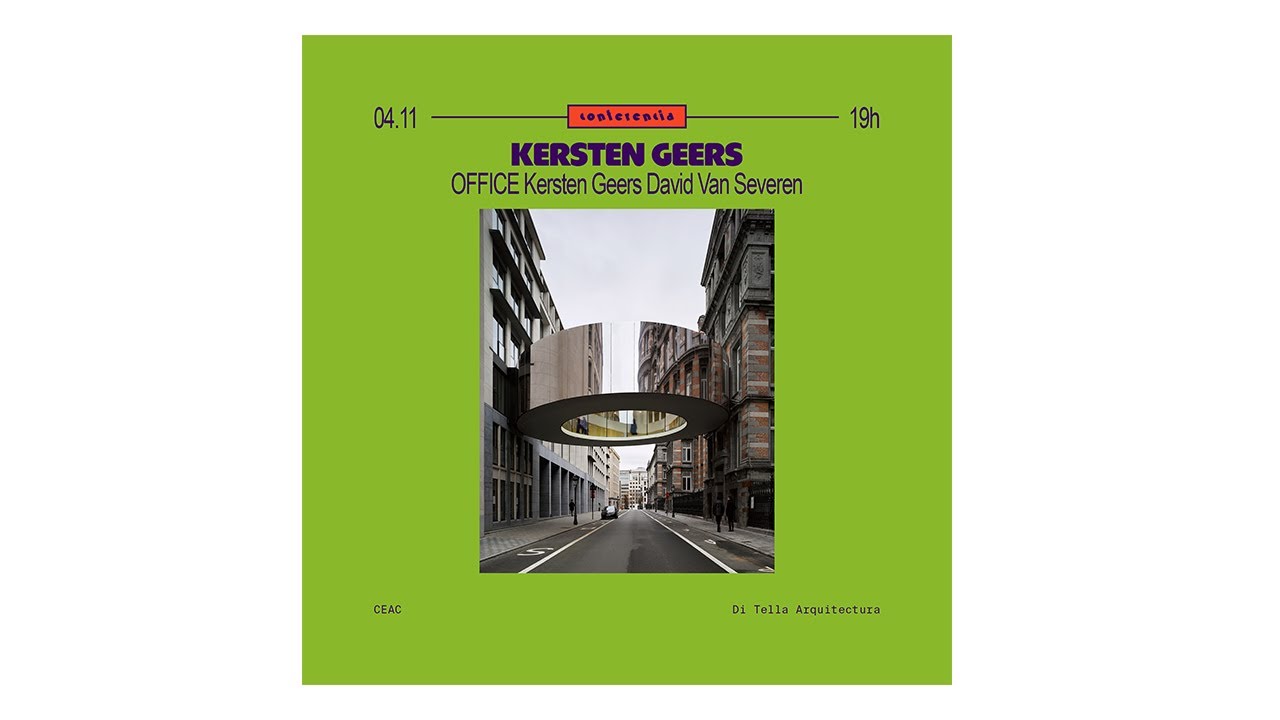 Conferencia de Kersten Geers (OFFICE Kersten Geers David Van Severen ...