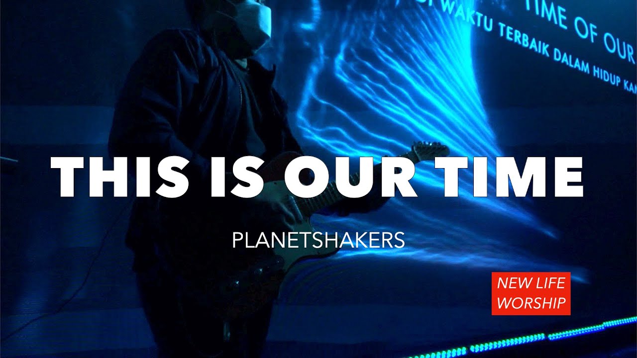 THIS IS OUR TIME - Planetshakers | New Life Church Surabaya | New Life ...