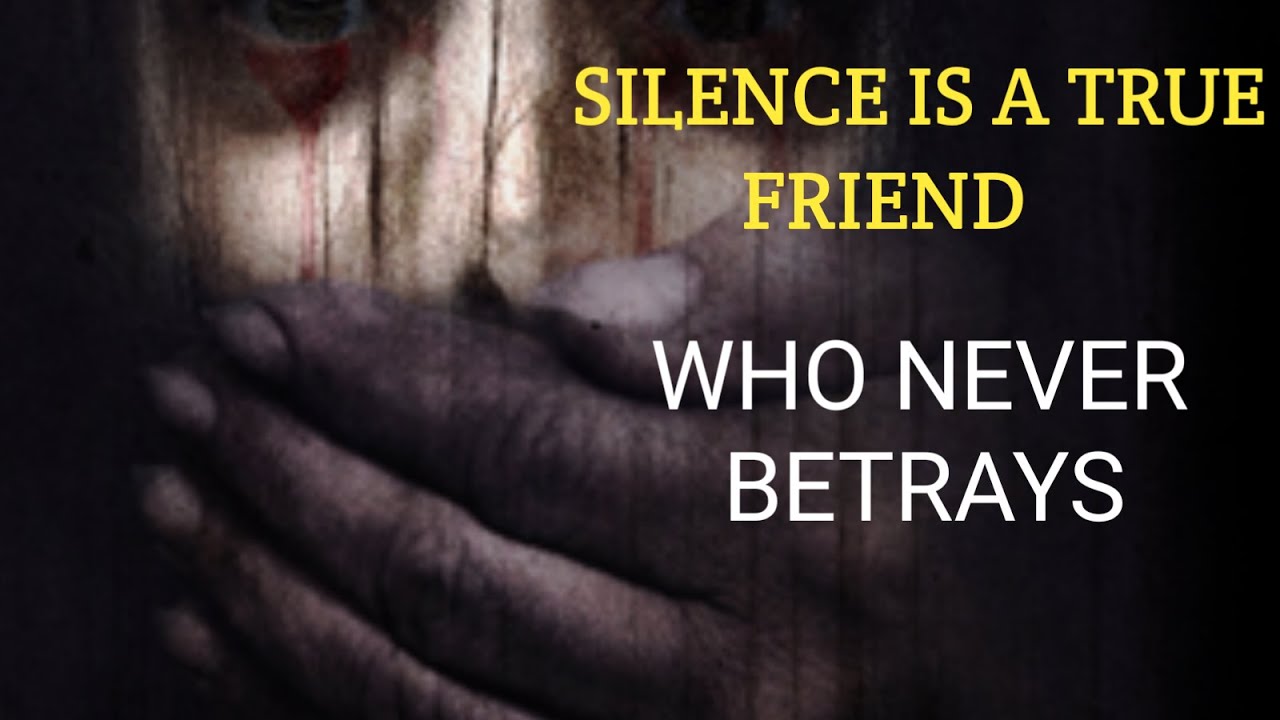 NEVER TRUST A SILENT FRIEND "Nothing is more useful than silence ...