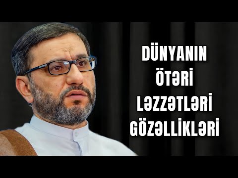 İstənilən insan ilə bu mövzuda bəhs etməyə hazıram - Hacı Şahin - Dünya ləzzətləri