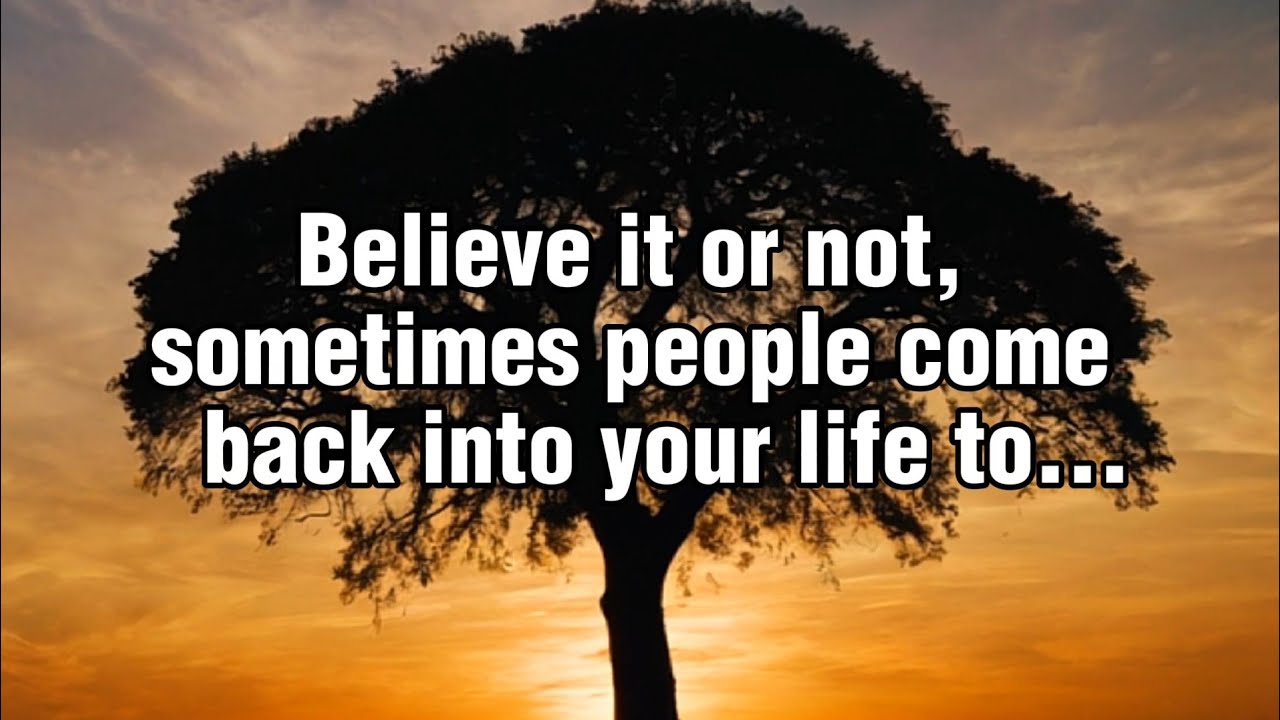 Sometimes, People Come Back Into Your Life To...| Quotes - YouTube