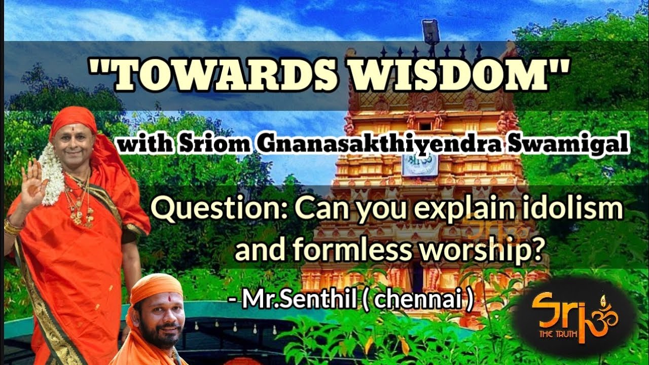 Can you explain idolism and formless worship?"TOWARDS WISDOM "WITH ...