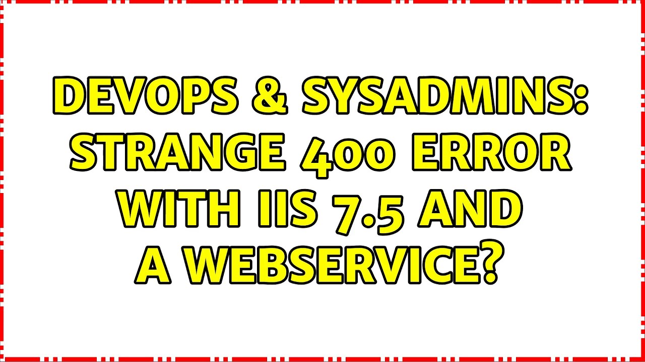 DevOps & SysAdmins: Strange 400 error with IIS 7.5 and a webservice? - YouTube
