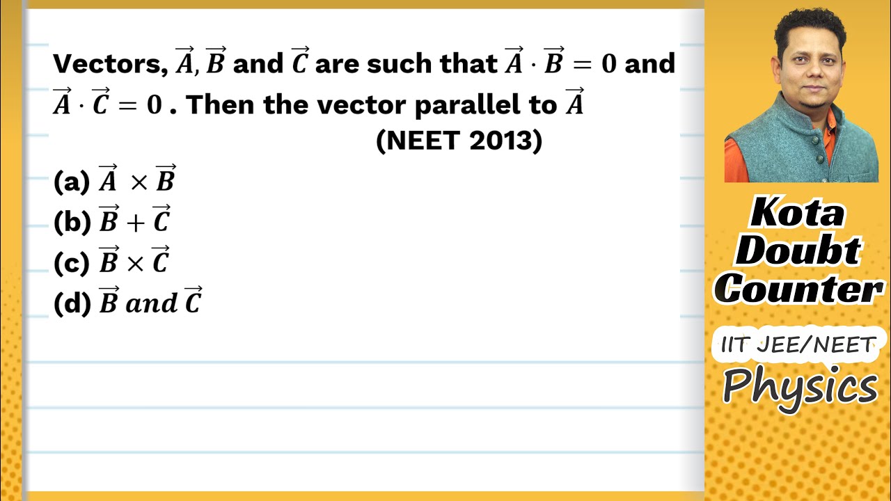 Vectors, A, B and C are such that A.B=0 and A.C=0. Then the vector ...