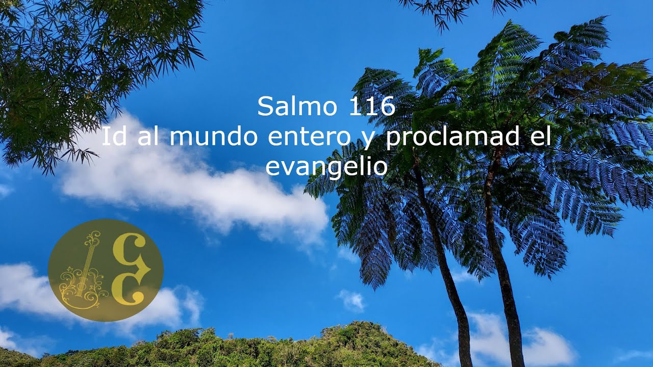 Salmo 116 Id al mundo entero y proclamad el evangelio - YouTube