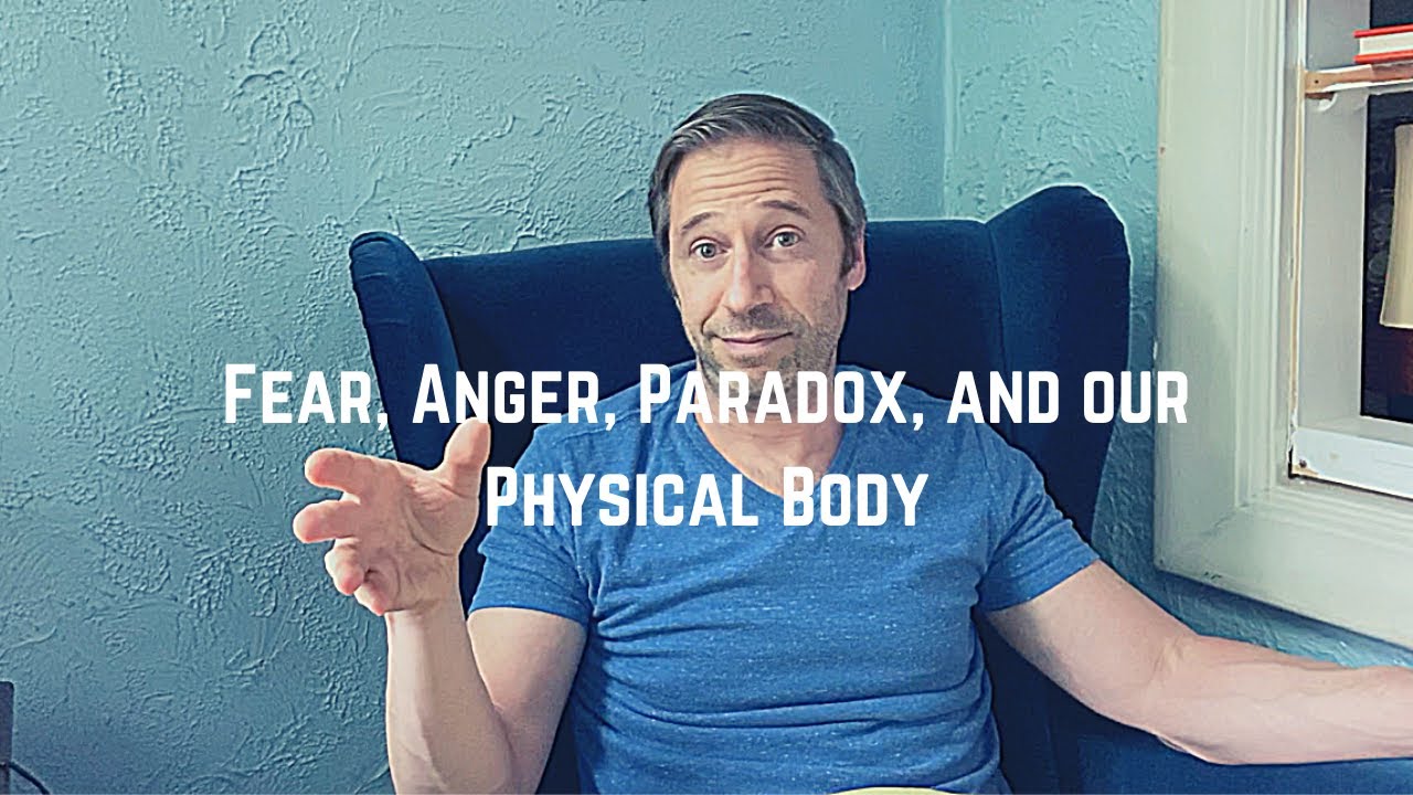 Fear, Anger, Paradox and Our Physical Body - YouTube