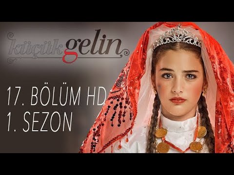 KÜÇÜK GELİN 17. BÖLÜM HD | 1. SEZON