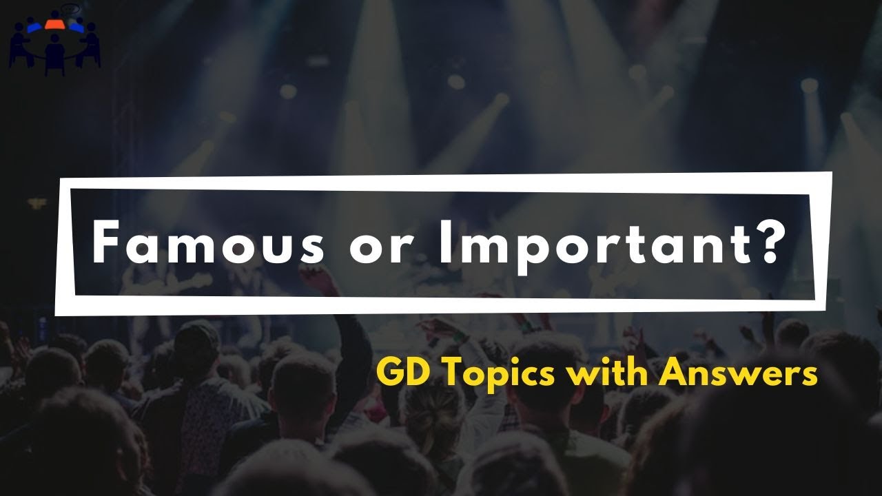 Famous or Important – Abstract GD Topic | Group Discussion topics with ...