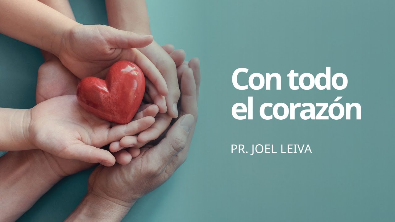 Con todo el corazón | Pr. Joel Leiva - YouTube