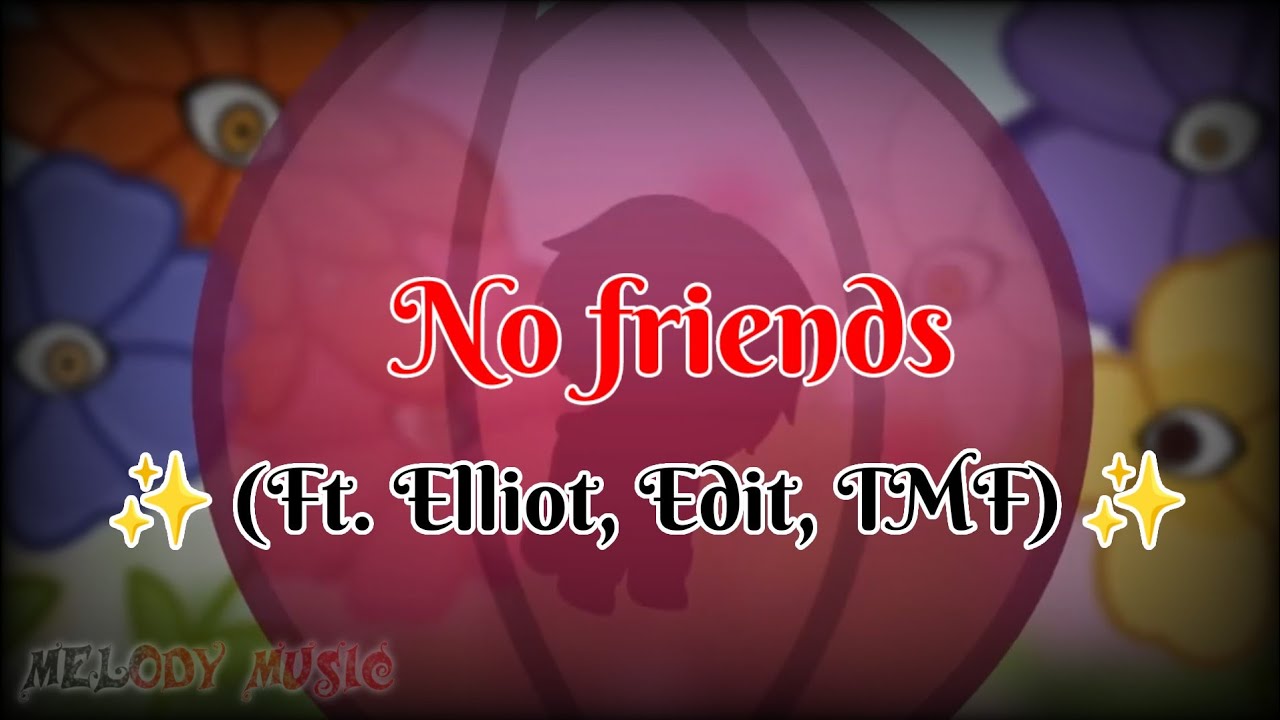 💔 {No friends} 💔 •||• Ft. Elliot, Edit, TMF •||• - YouTube