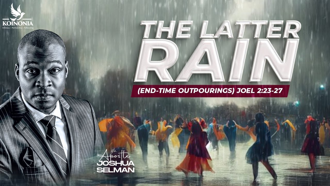 THE LATTER RAIN (END-TIME OUTPOURINGS) WITH APOSTLE JOSHUA SELMAN 17 ...