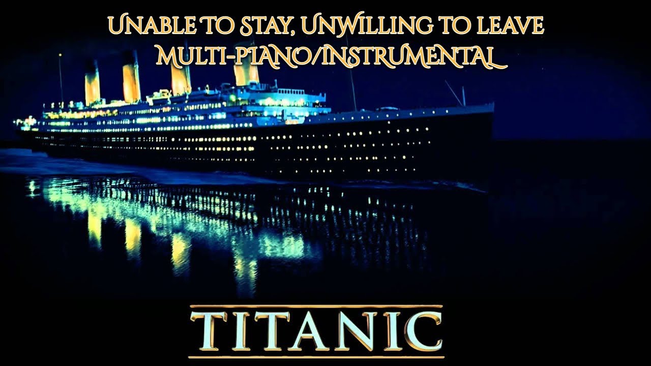 Titanic - Unable To Stay, Unwilling To Leave | Multi-Piano ...