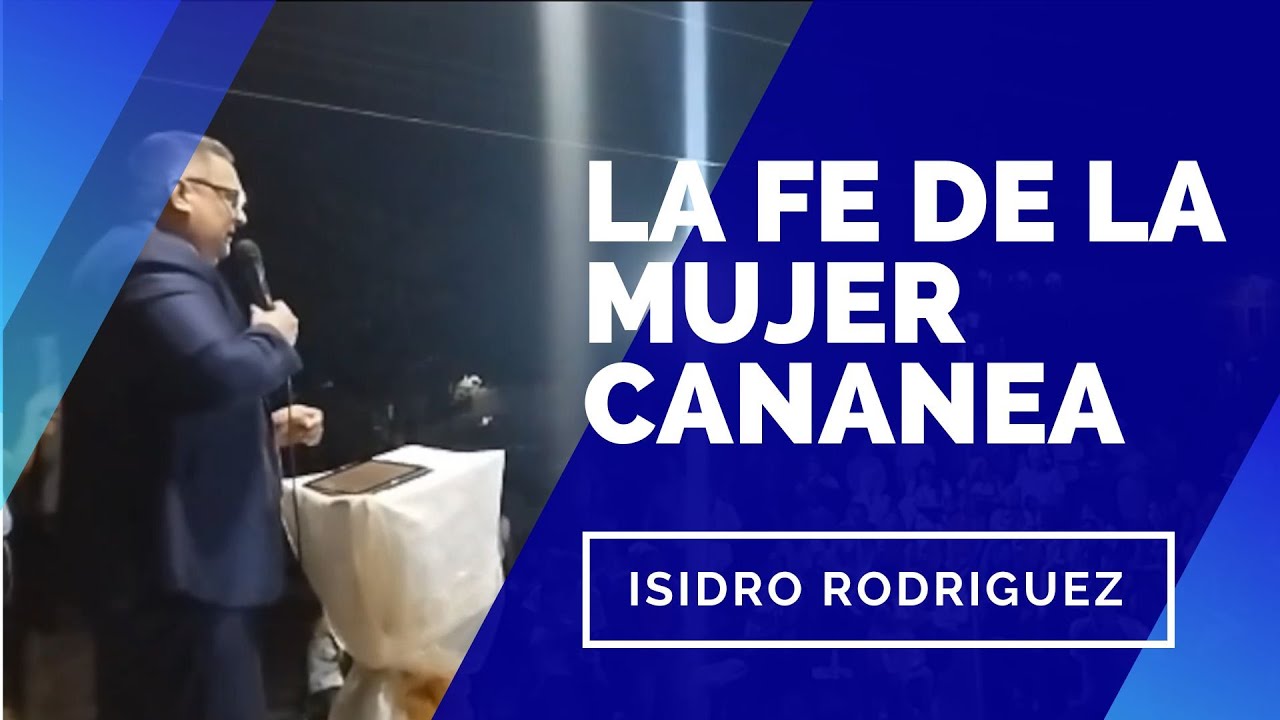Pastor Isidro Rodriguez |03| LA FE DE LA MUJER CANANEA | Campaña ...