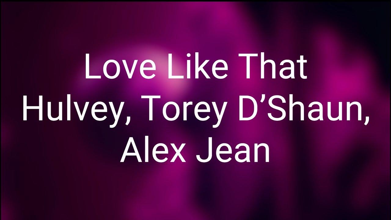 Hulvey, Torey D’Shaun, Alex Jean - Love Like That (Lyrics) - YouTube