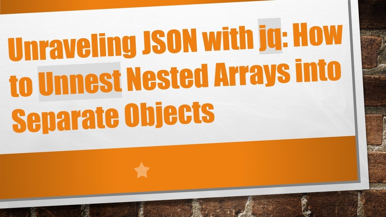 Unraveling Json With Jq How To Unnest Nested Arrays Into Separate Objects Youtube