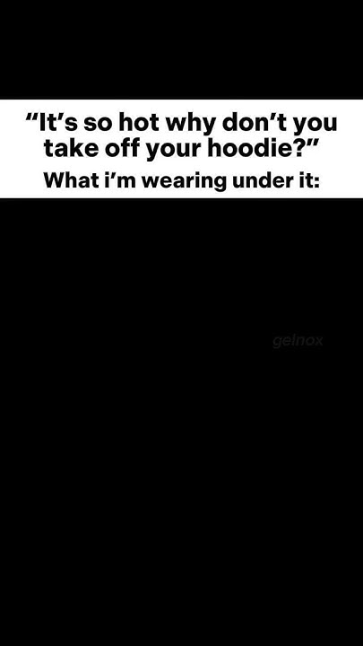 It’s so hot why don’t you take off your hoodie? - YouTube
