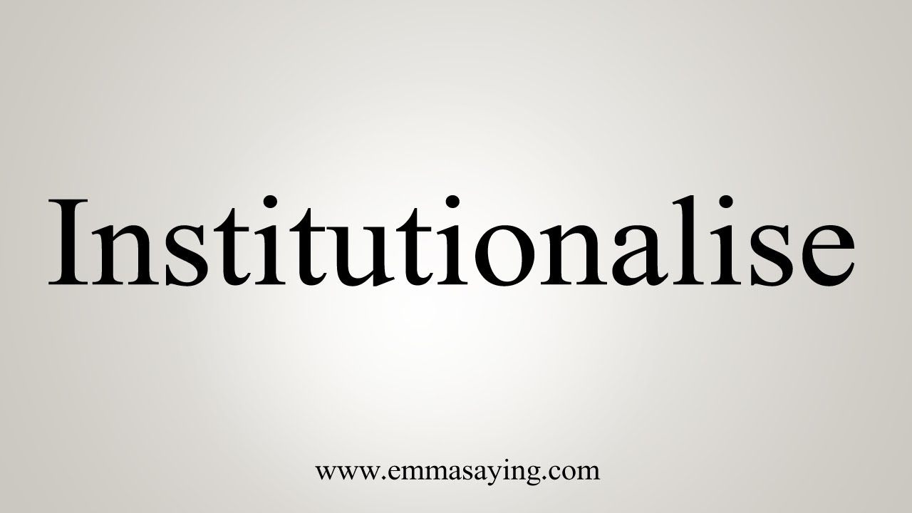 How To Say Institutionalise - YouTube