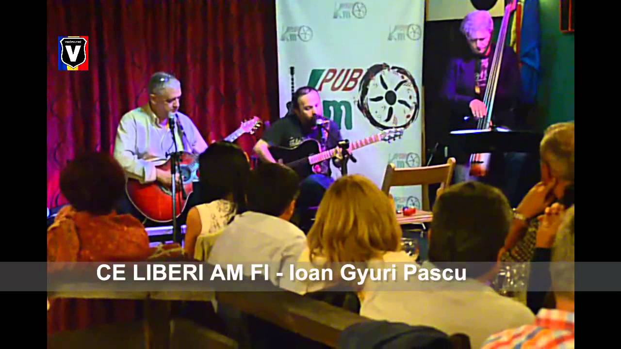 CE LIBERI AM FI - Ioan Gyuri Pascu - YouTube