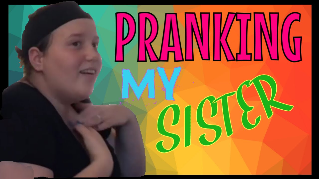Pranking My Sister Youtube