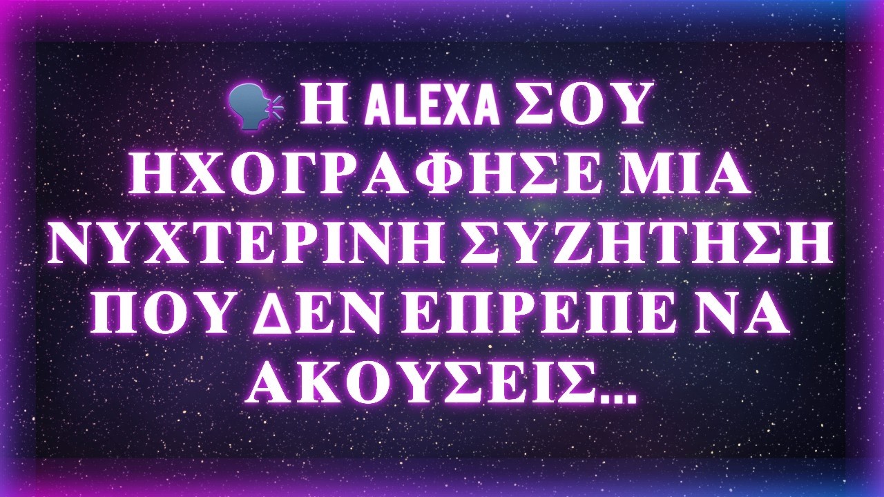 🗣️ Η ALEXA ΣΟΥ ΗΧΟΓΡΑΦΗΣΕ ΜΙΑ ΝΥΧΤΕΡΙΝΗ ΣΥΖΗΤΗΣΗ ΠΟΥ ΔΕΝ ΕΠΡΕΠΕ ΝΑ ...