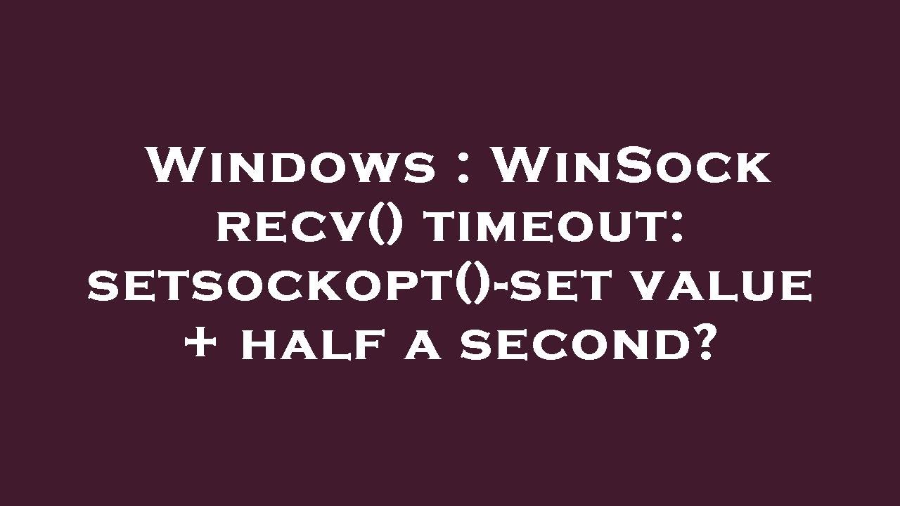 Windows Winsock Recv Timeout Setsockopt Set Value Half A Second Youtube