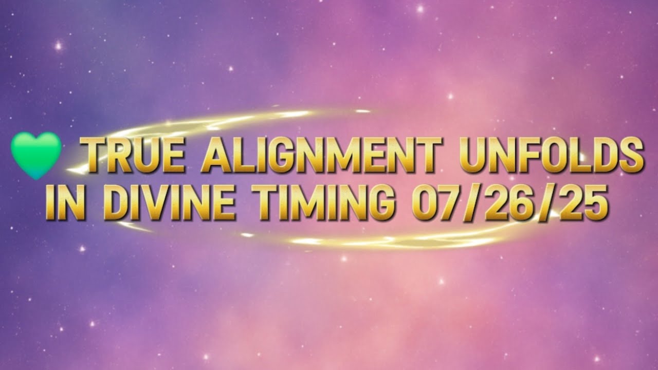 💚 TRUE ALIGNMENT UNFOLDS IN DIVINE TIMING 07/26/25 - YouTube