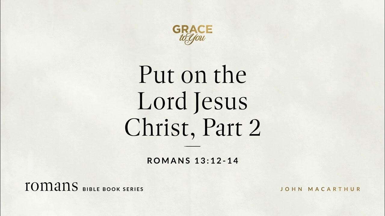 Put on the Lord Jesus Christ, Part 2 (Romans 13:12–14) [Audio Only] - YouTube