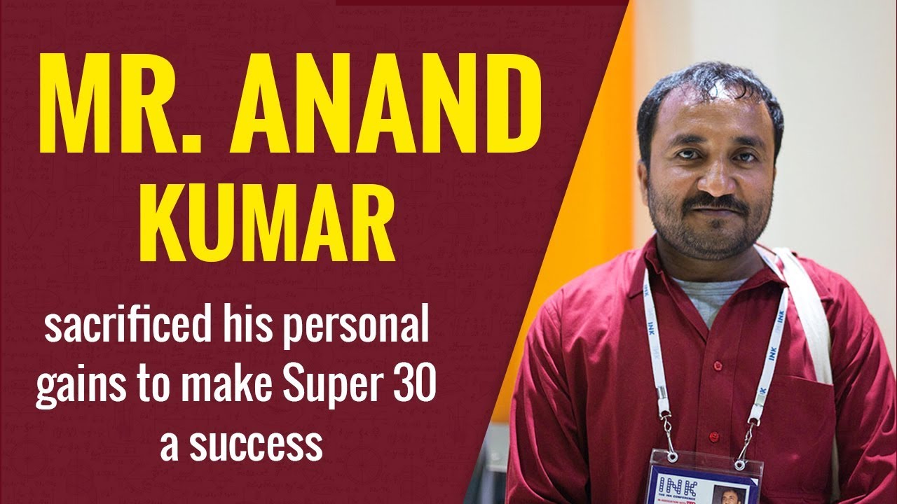 Mr. Anand Kumar sacrificed his personal gains to make Super 30 a ...