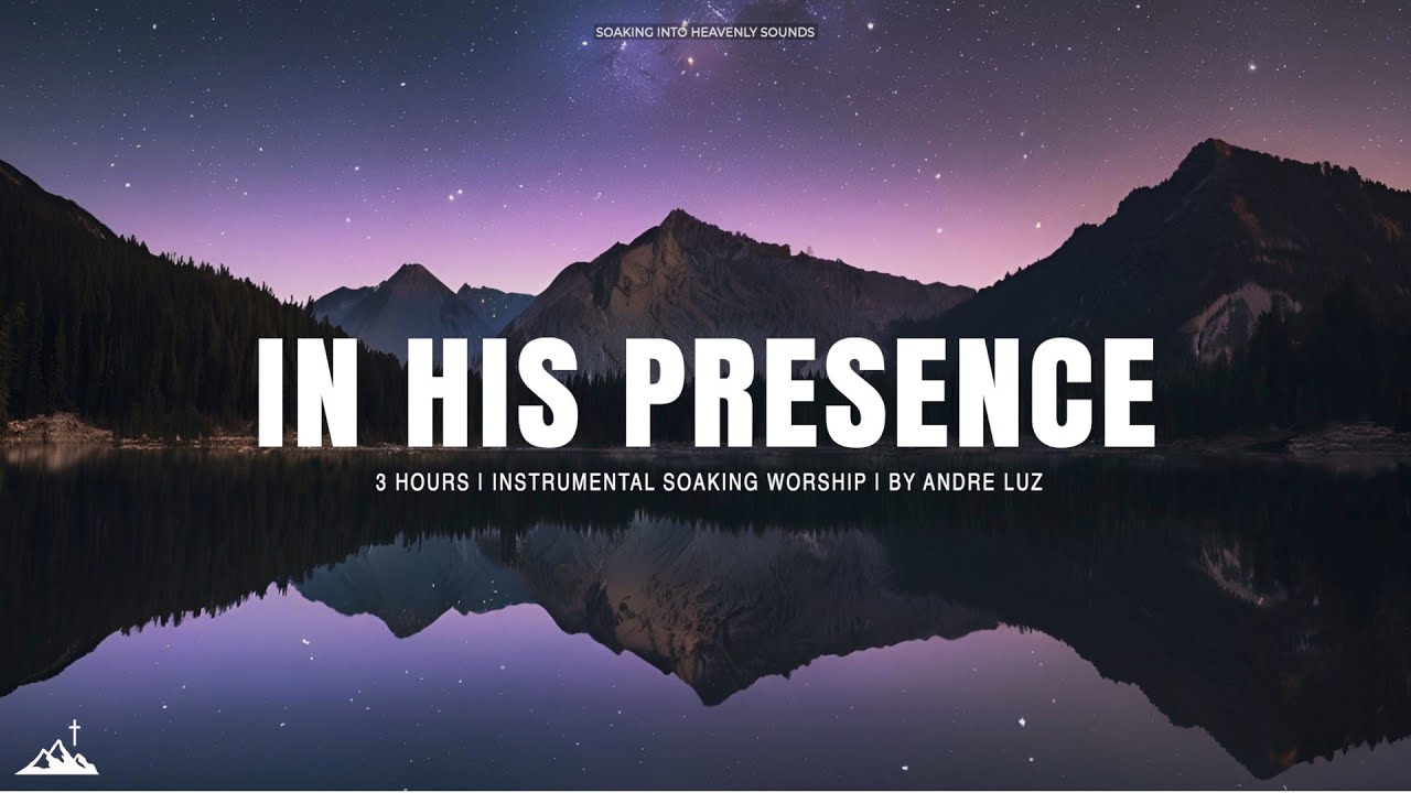 IN HIS PRESENCE // INSTRUMENTAL SOAKING WORSHIP // SOAKING WORSHIP ...