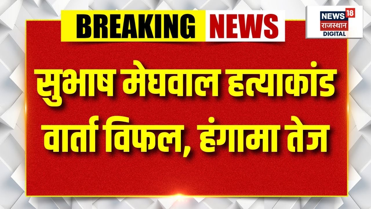 Subhash Meghwal Murder Case Live: वार्ता विफल, हंगामा तेज| Jhunjhunu ...