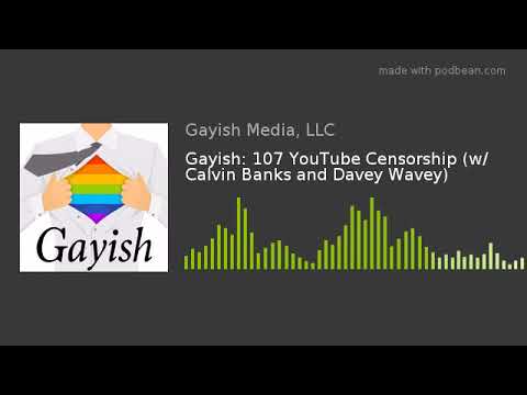 Gayish: 107 YouTube Censorship (w/ Calvin Banks and Davey Wavey)