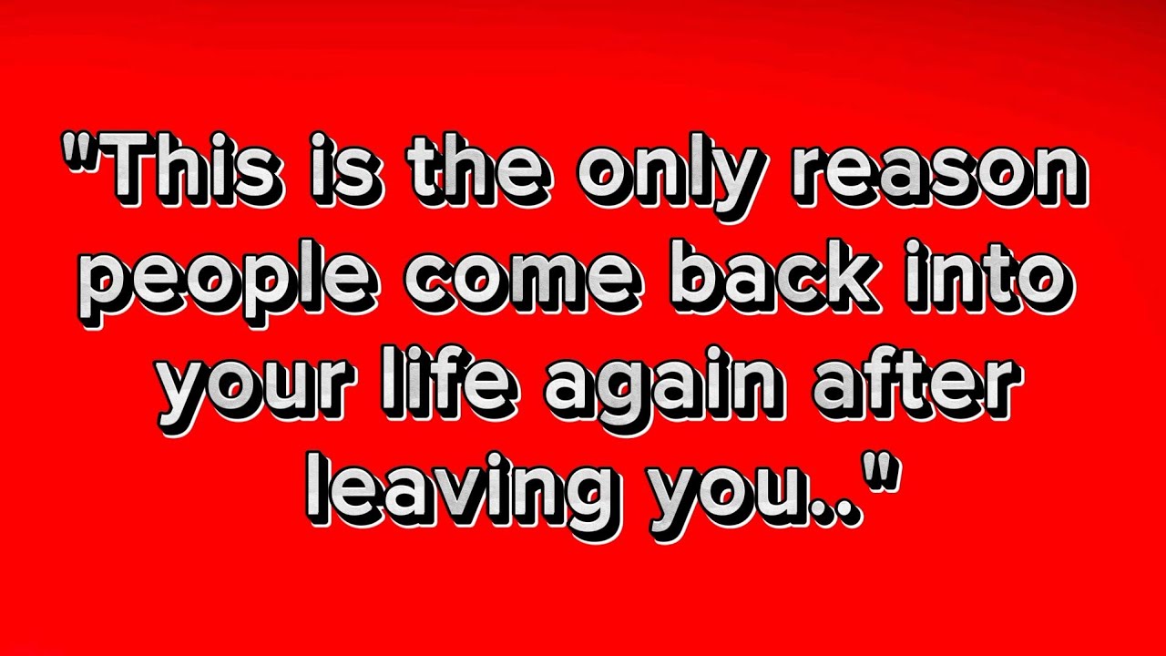 This is the only reason people come back into your life again ...