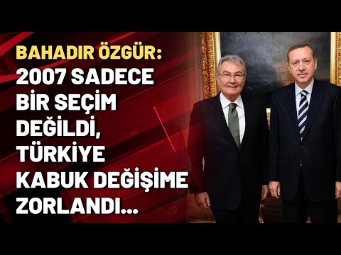Bahadır Özgür: 2007 sadece bir seçim değildi, Türkiye kabuk değişime zorlandı...