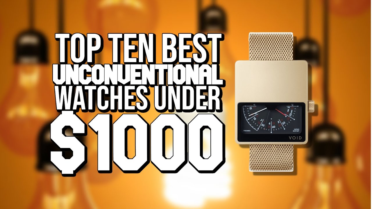 Top Ten Best UNCONVENTIONAL Watches Under $1000 - YouTube