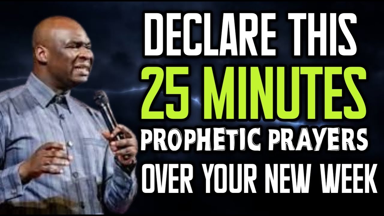 DECLARE THIS 25 MINUTES PROPHETIC PRAYERS FOR YOUR NEW WEEK. ~ APOSTLE ...
