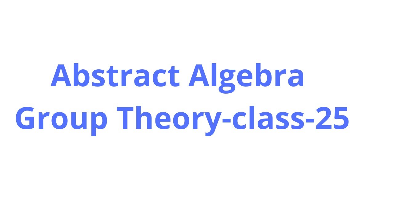 Abstract Algebra-Group Theory-Class-25 - YouTube