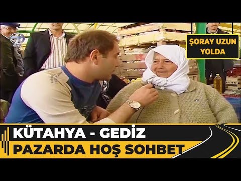Kütahya - Gediz Pazarında Hoş Sohbetler! | Şoray Uzun Yolda