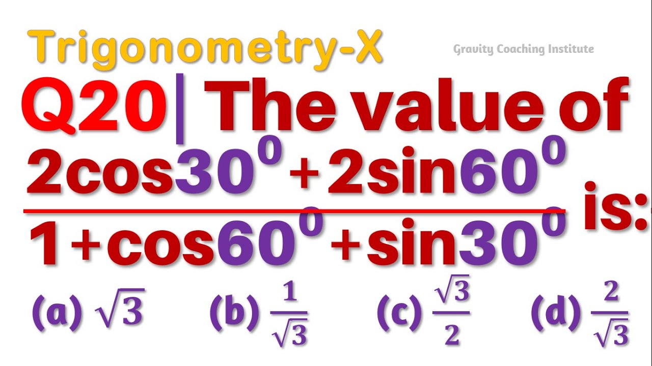 Q20 | The value of (2 cos⁡ 30 + 2 sin⁡ 60 )/(1+cos⁡ 60 + sin⁡ 30 ) is ...