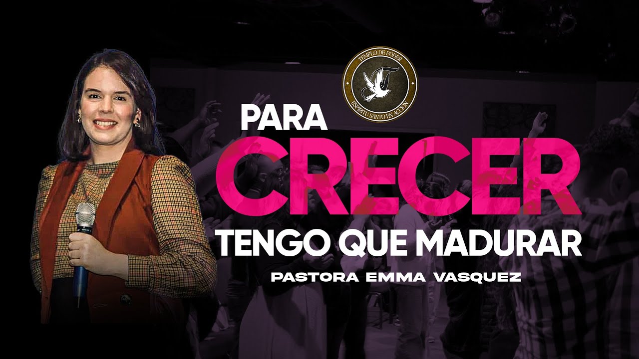 PARA CRECER TENGO QUE MADURAR | PSRA. EMMA VASQUEZ - YouTube