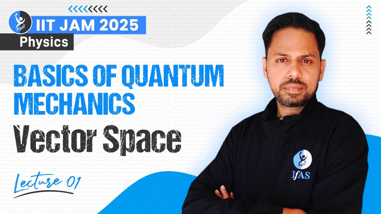 Vector Space | Basics of Quantum Mechanics For IIT JAM 2025 | L1 | IFAS ...